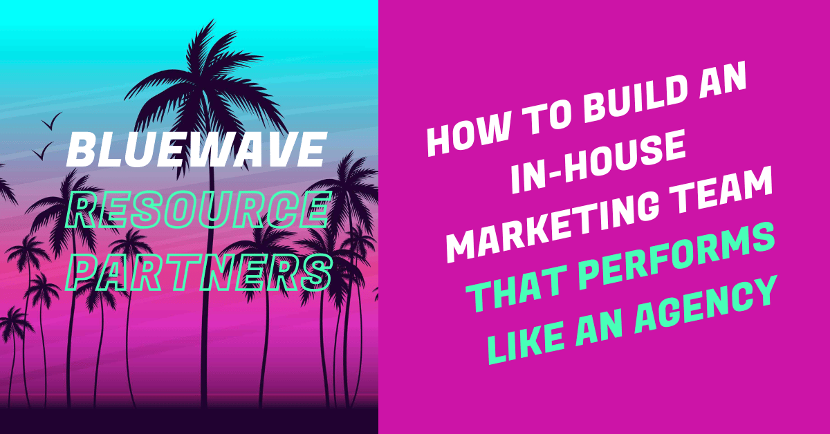How to Build an In-House Marketing Team That Performs Like an Agency ...